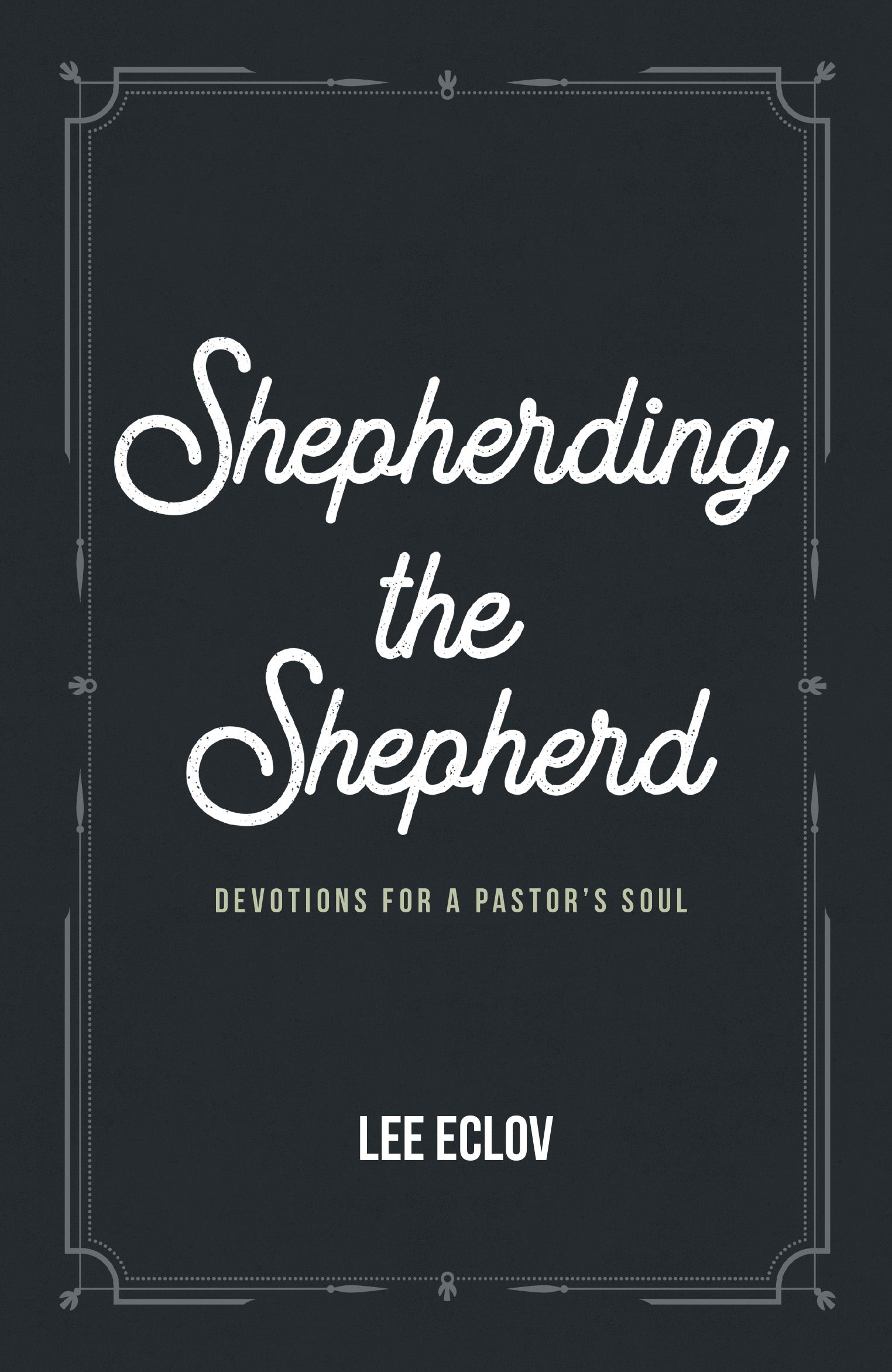 Shepherding the Shepherd: Devotions for a Pastor's Soul